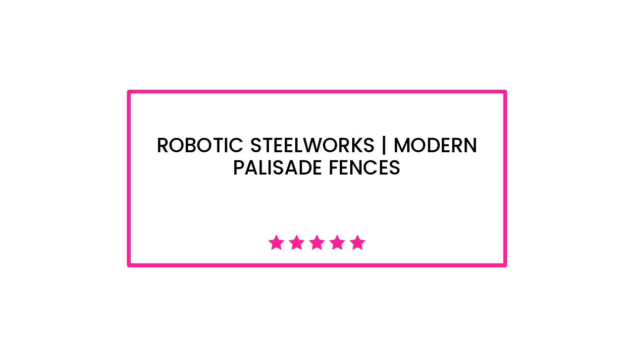 Robotic Steelworks | Modern Palisade Fences